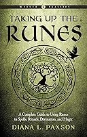 Taking Up The Runes: A Complete Guide To Using Runes In Spells, Rituals ...