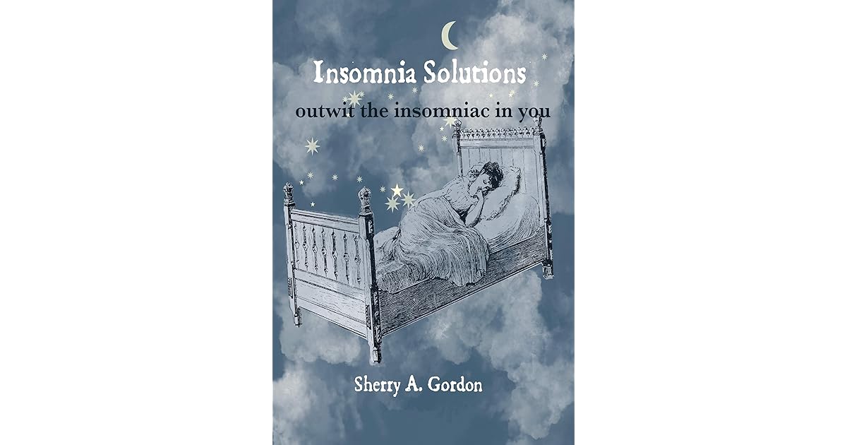 Insomnia Solutions: Outwit the Insomniac in You by Sherry A. Gordon