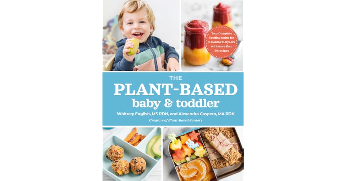 The Plant-Based Baby and Toddler: Your Complete Feeding Guide for the ...