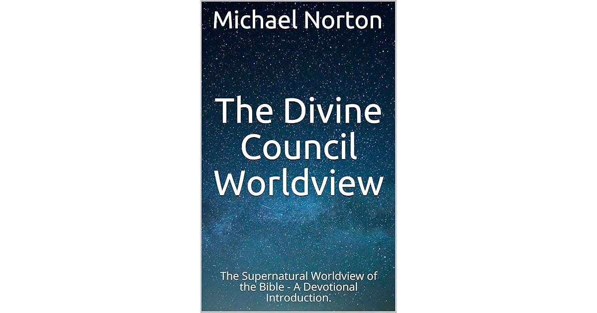 The Divine Council Worldview: The Supernatural Worldview of the Bible ...