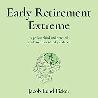 Early Retirement Extreme: A Philosophical and Practical Guide to ...