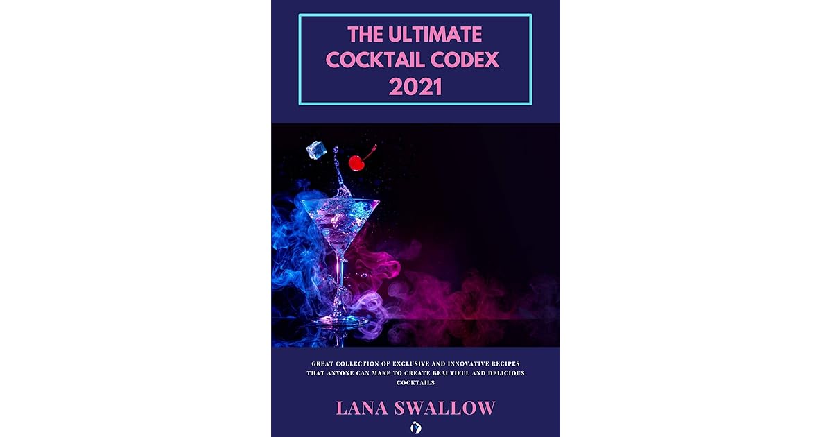 The ultimate cocktail codex 2021: Great collection of exclusive and ...
