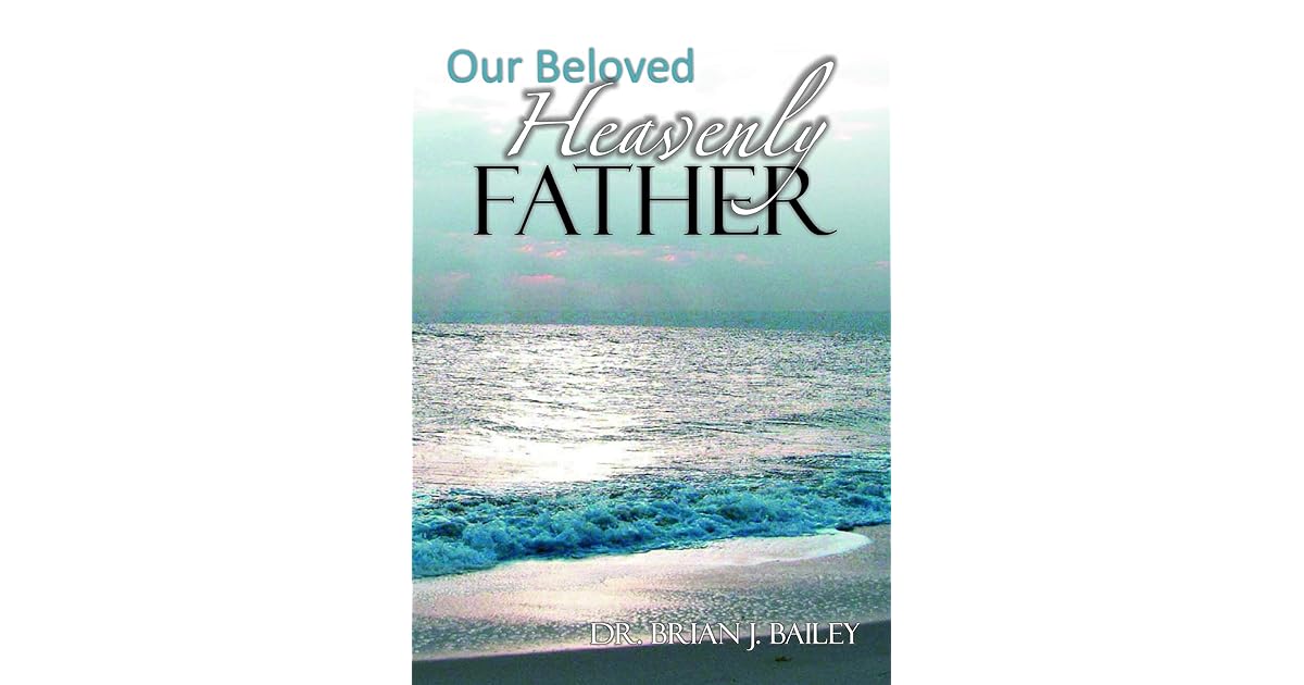 Our Beloved Heavenly Father by Dr. Brian J. Bailey