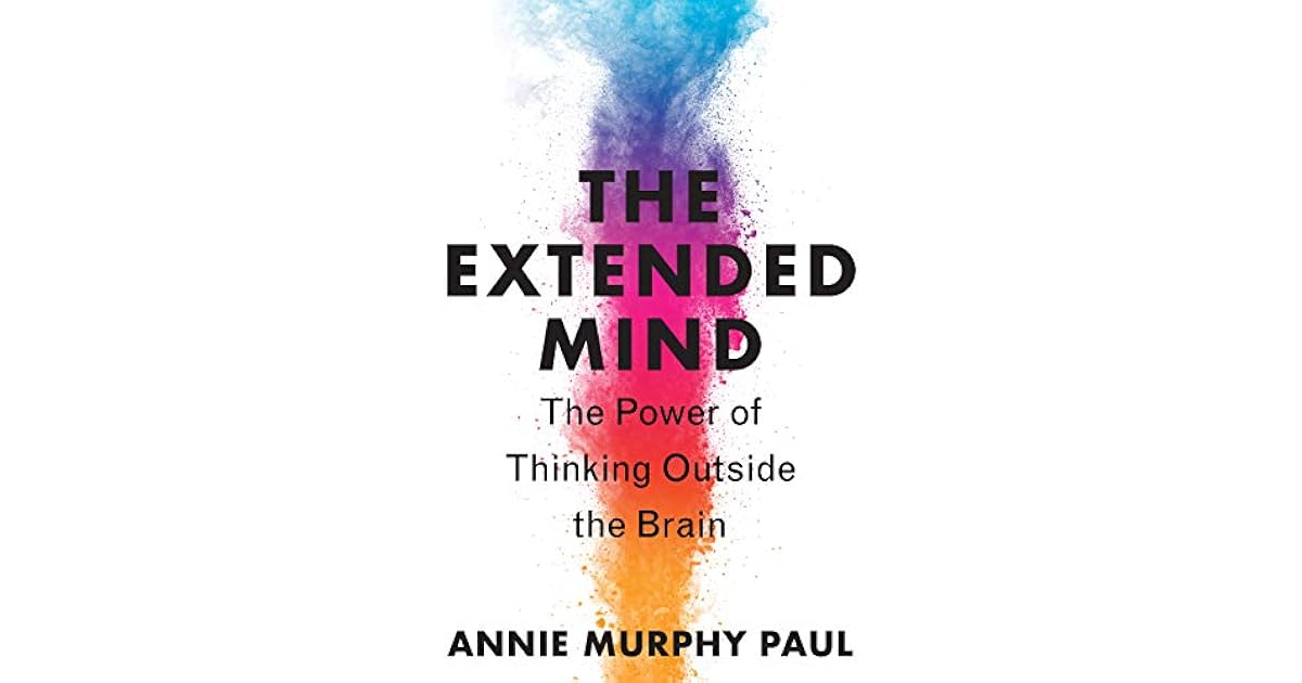 The Extended Mind: The Power of Thinking Outside the Brain by Annie ...