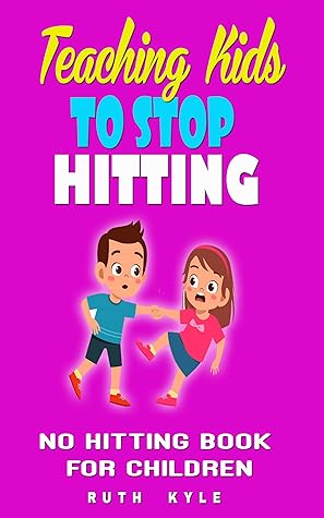 Teaching Kids to Stop Hitting : No Hitting Book for Children by Ruth Kyle