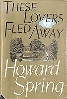These Lovers Fled Away by Howard Spring