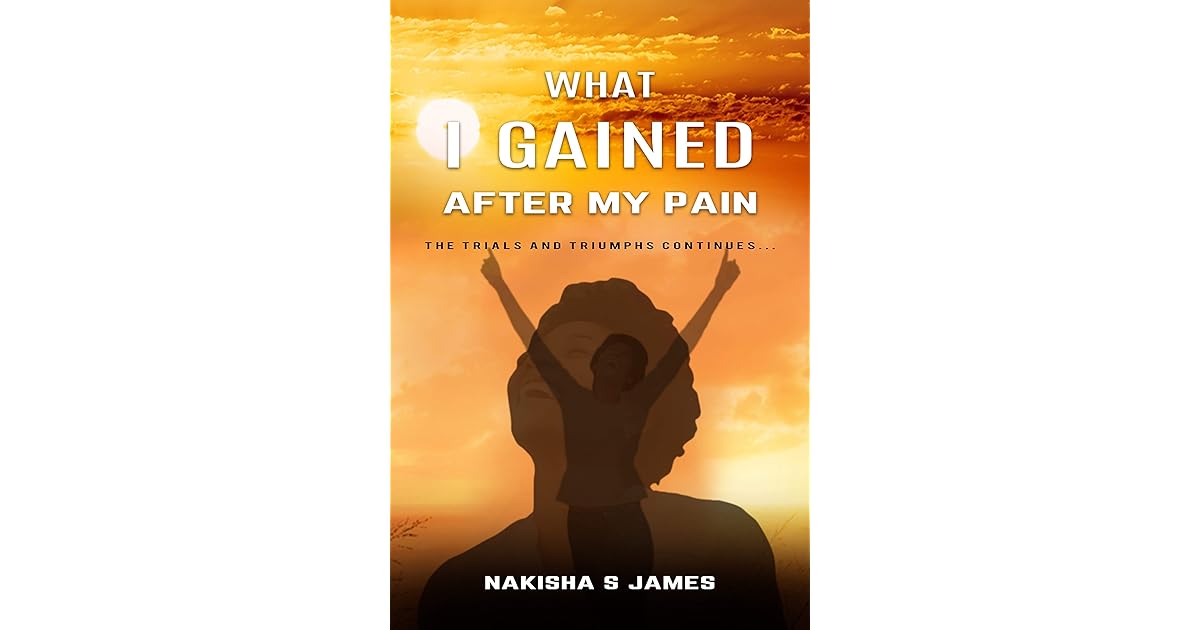 What I Gained After My Pain: The Trials and Triumphs continues... by ...