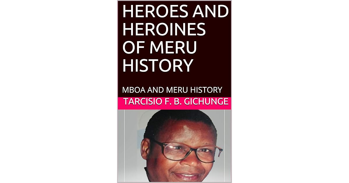 HEROES AND HEROINES OF MERU HISTORY: MBOA AND MERU HISTORY by TARCISIO ...