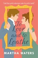To Love and to Loathe (The Regency Vows, #2) by Martha Waters