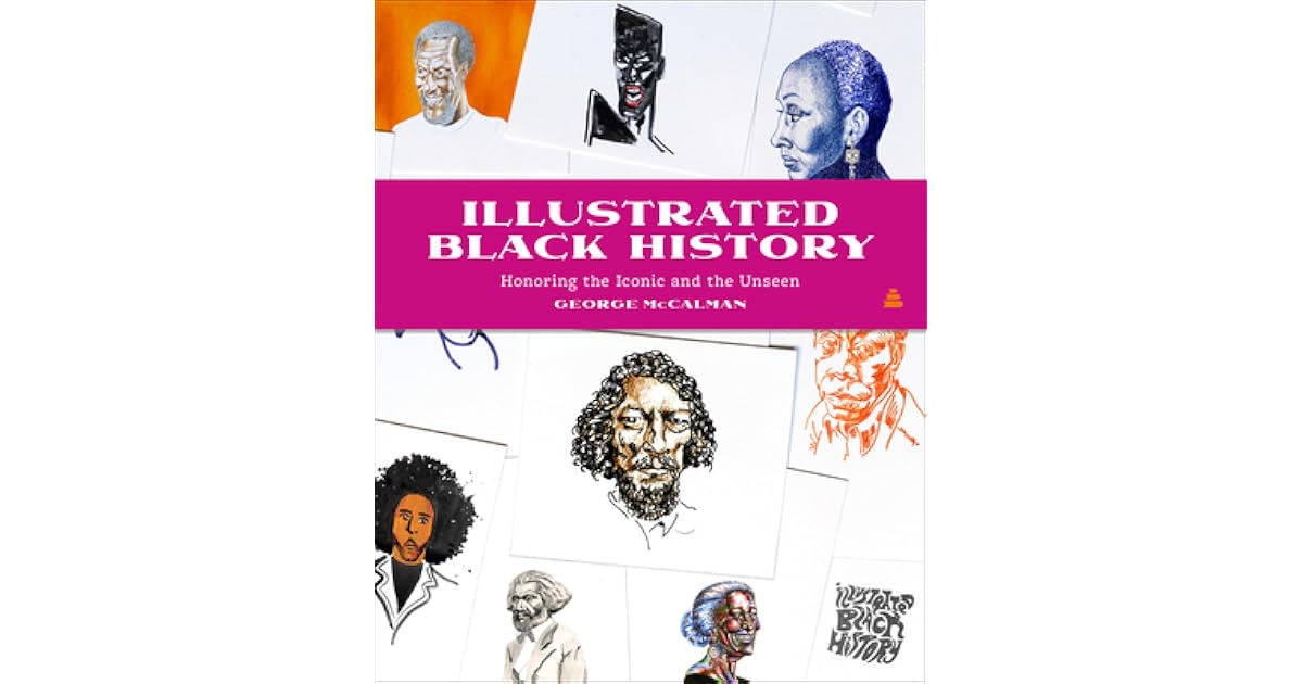 Illustrated Black History: Honoring the Iconic and the Unseen by George ...