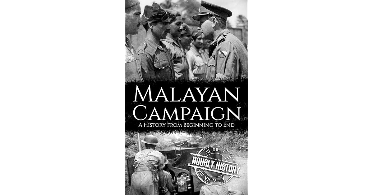 Malayan Campaign: A History from Beginning to End by Hourly History