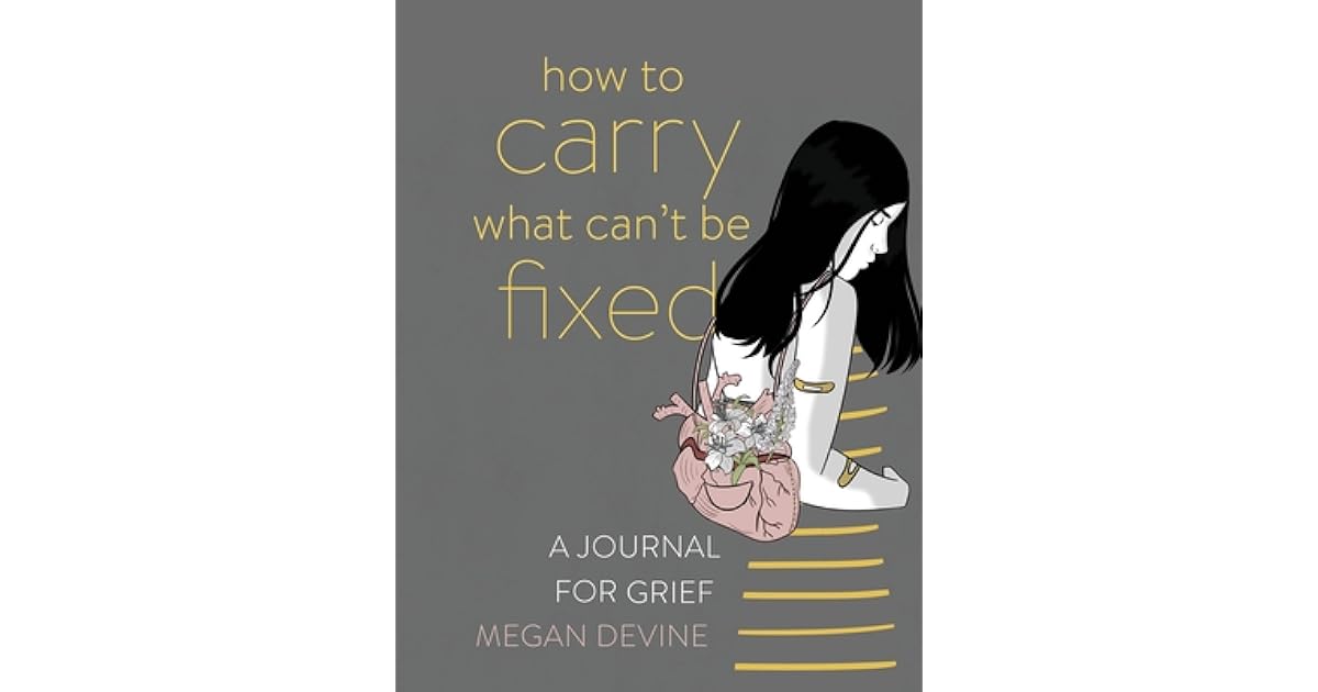 How to Carry What Can't Be Fixed: A Journal for Grief by Megan Devine