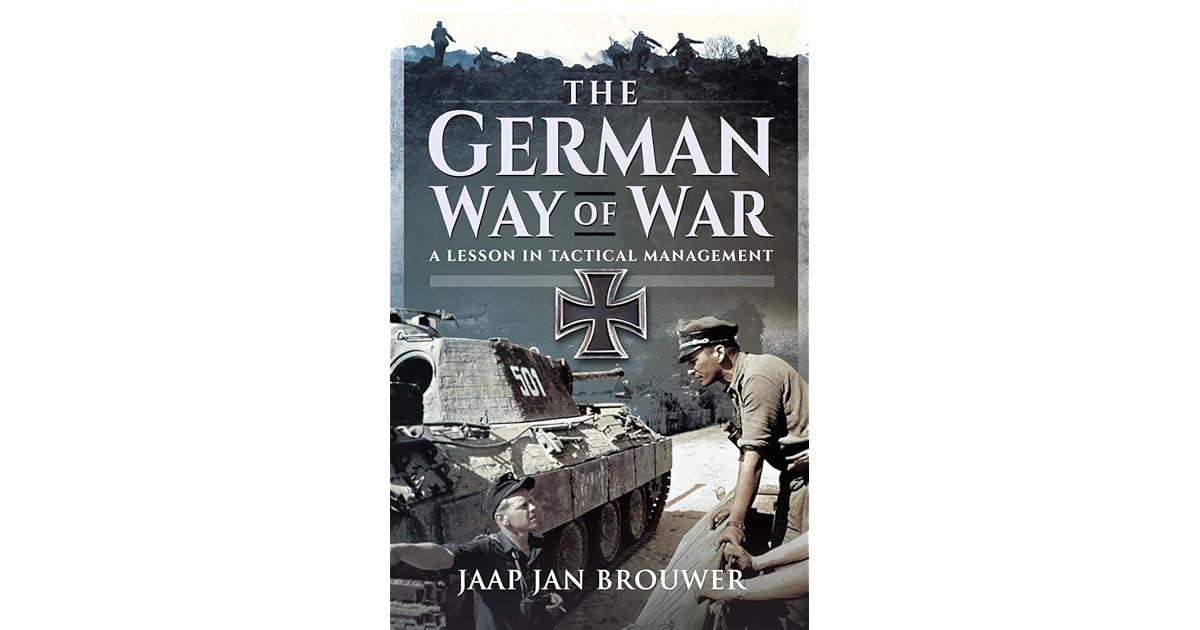 The German Way of War: A Lesson in Tactical Management by Jaap Jan Brouwer