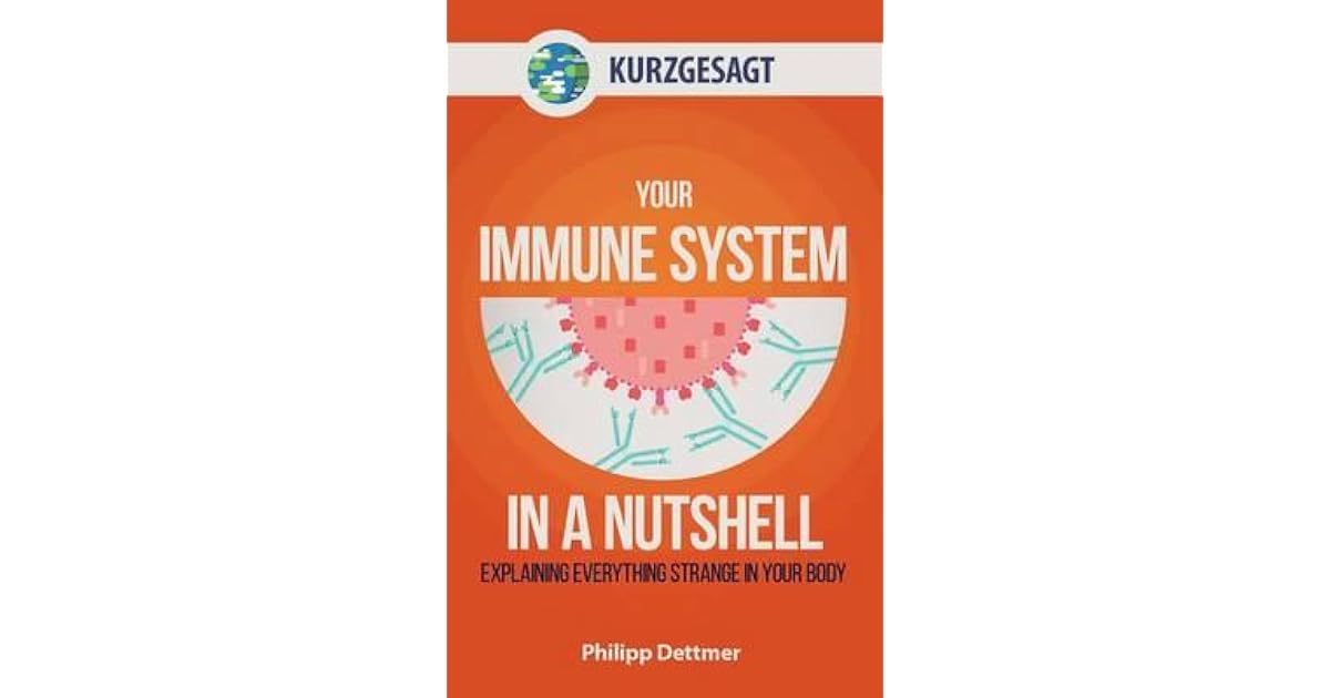Your Immune System in a Nutshell: Explaining Everything Strange in Your ...