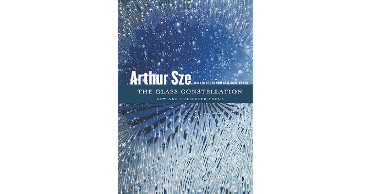 The Glass Constellation: New and Collected Poems by Arthur Sze