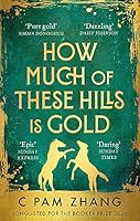 How Much of These Hills Is Gold by C Pam Zhang