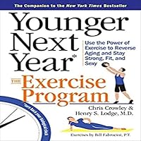 Younger Next Year: The Exercise Program: Use the Power of Exercise to ...