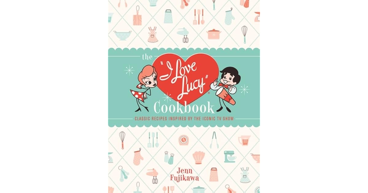 The I Love Lucy Cookbook: Classic Recipes Inspired by the Iconic TV ...