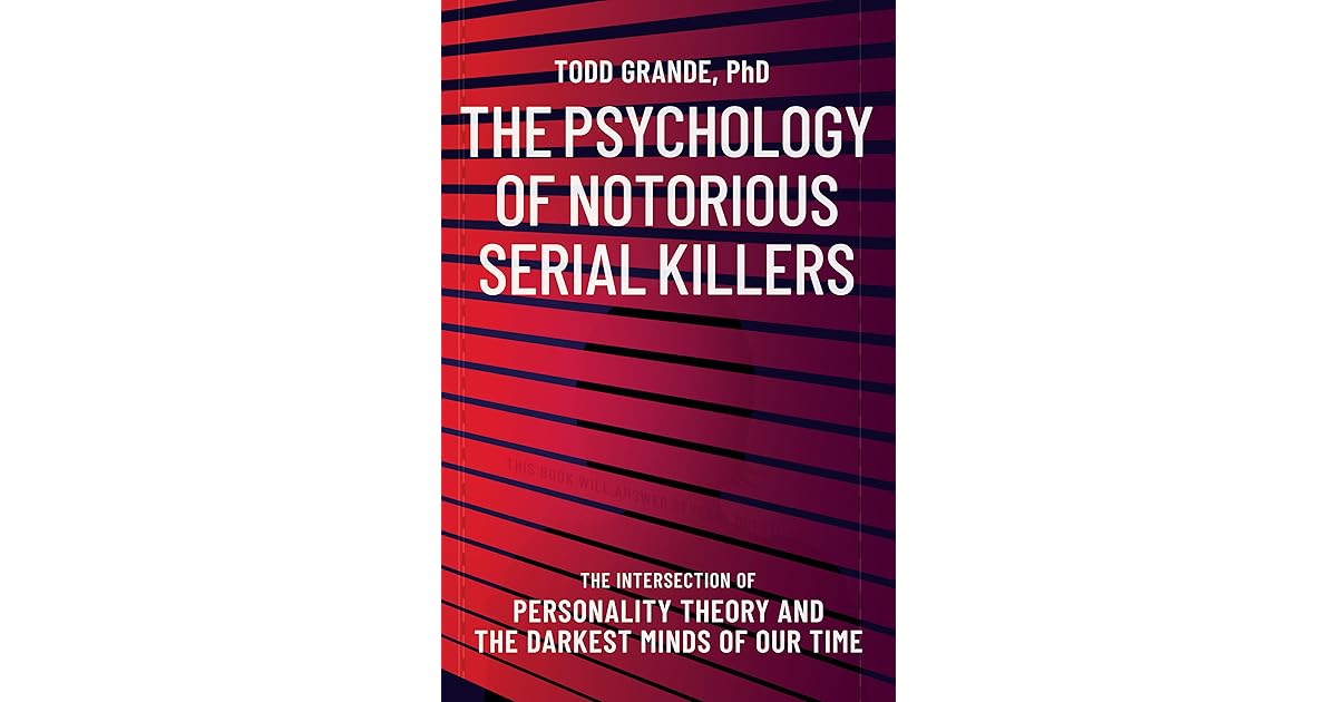 The Psychology of Notorious Serial Killers: The Intersection of Personality Theory and the ...