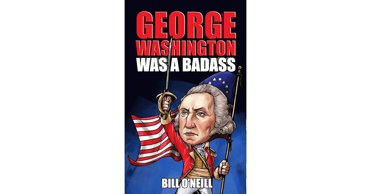 George Washington Was A Badass: Crazy But True Stories About The United ...