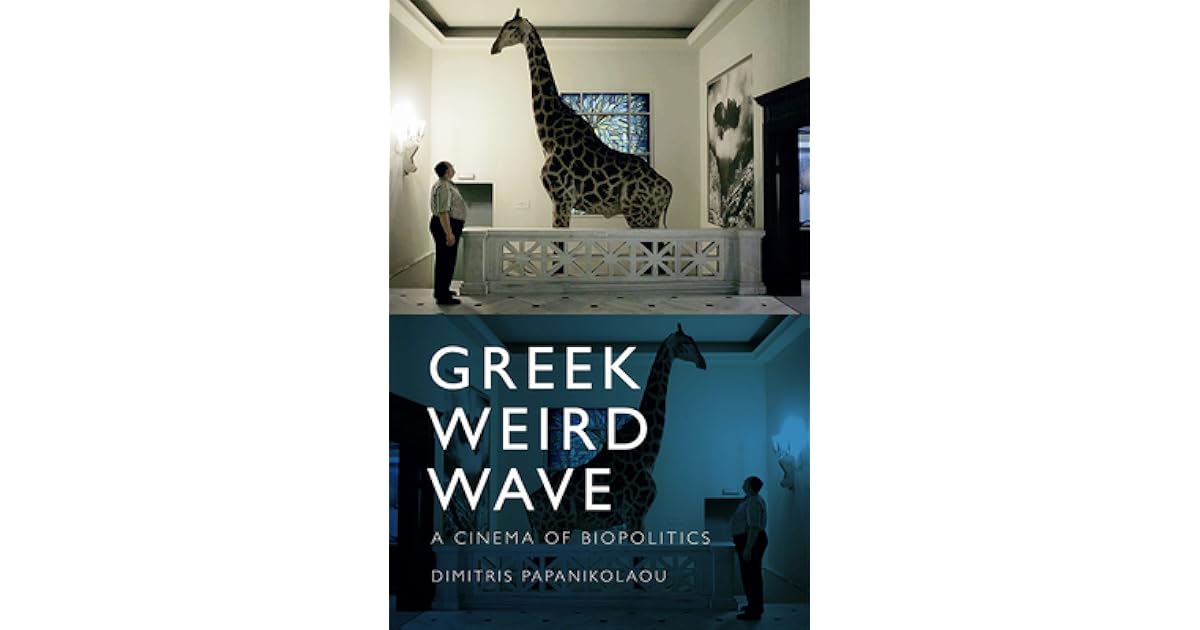 Greek Weird Wave: A Cinema of Biopolitics by Dimitris Papanikolaou