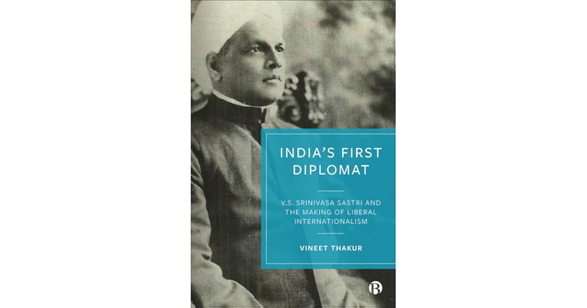 India's First Diplomat: V.S. Srinivasa Sastri and the Making of Liberal ...
