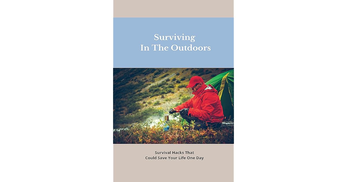 Surviving In The Outdoors: Survival Hacks That Could Save Your Life One ...