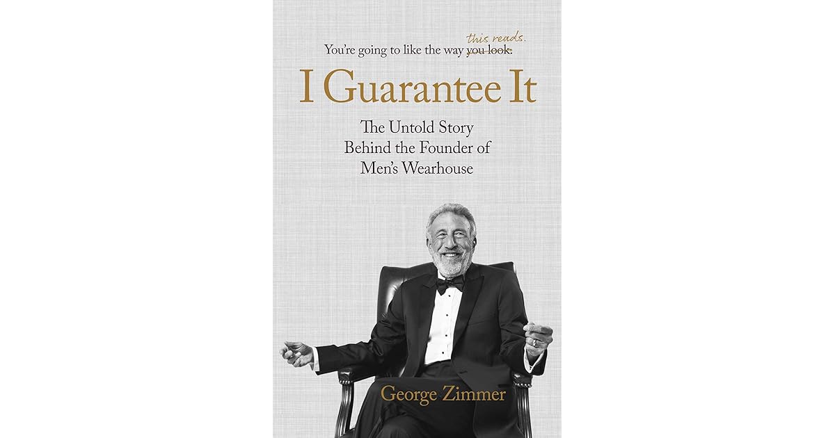 I Guarantee It: The Untold Story Behind the Founder of Men's Wearhouse ...