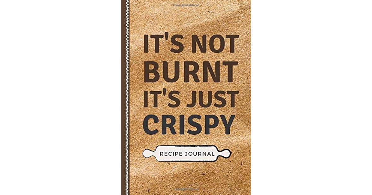 It's Not Burnt It's Just Crispy: Recipe Journal / Funny Blank Lined ...