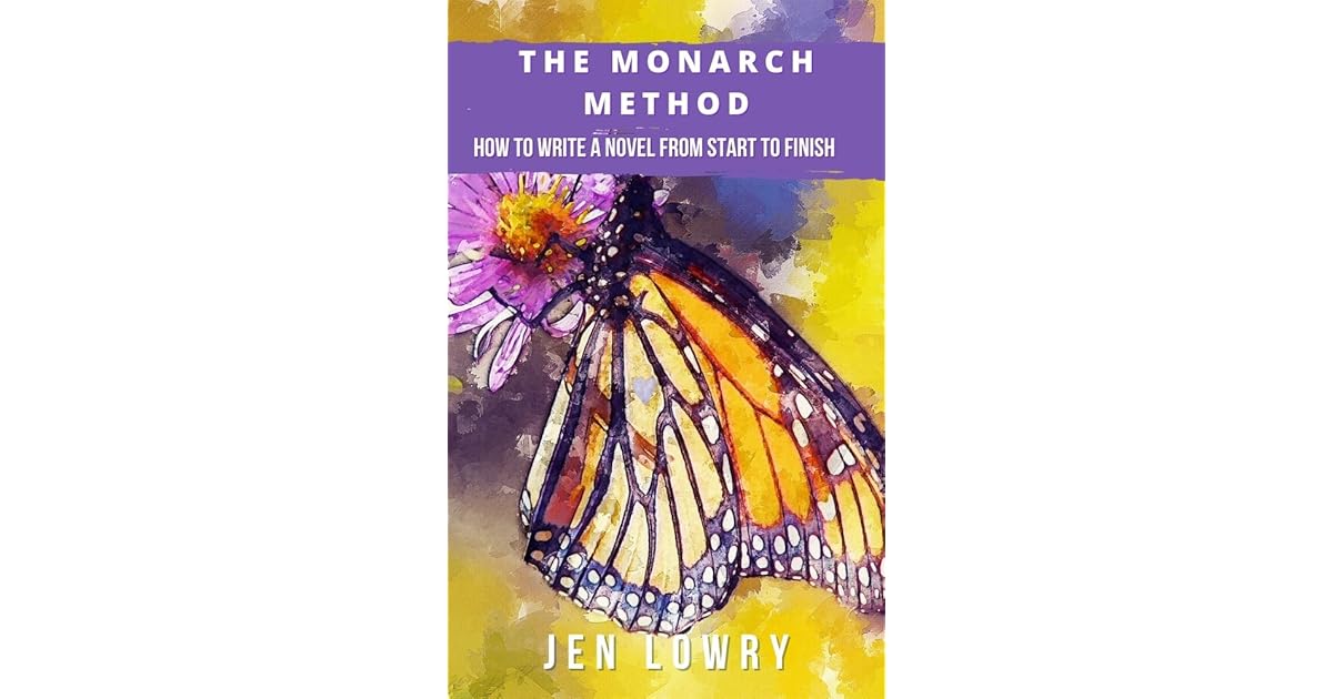 The Monarch Method: How to Write a Novel From Start to Finish by Jen Lowry