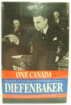 One Canada: Memoirs of the Right Honourable John G. Diefenbaker, Volume ...