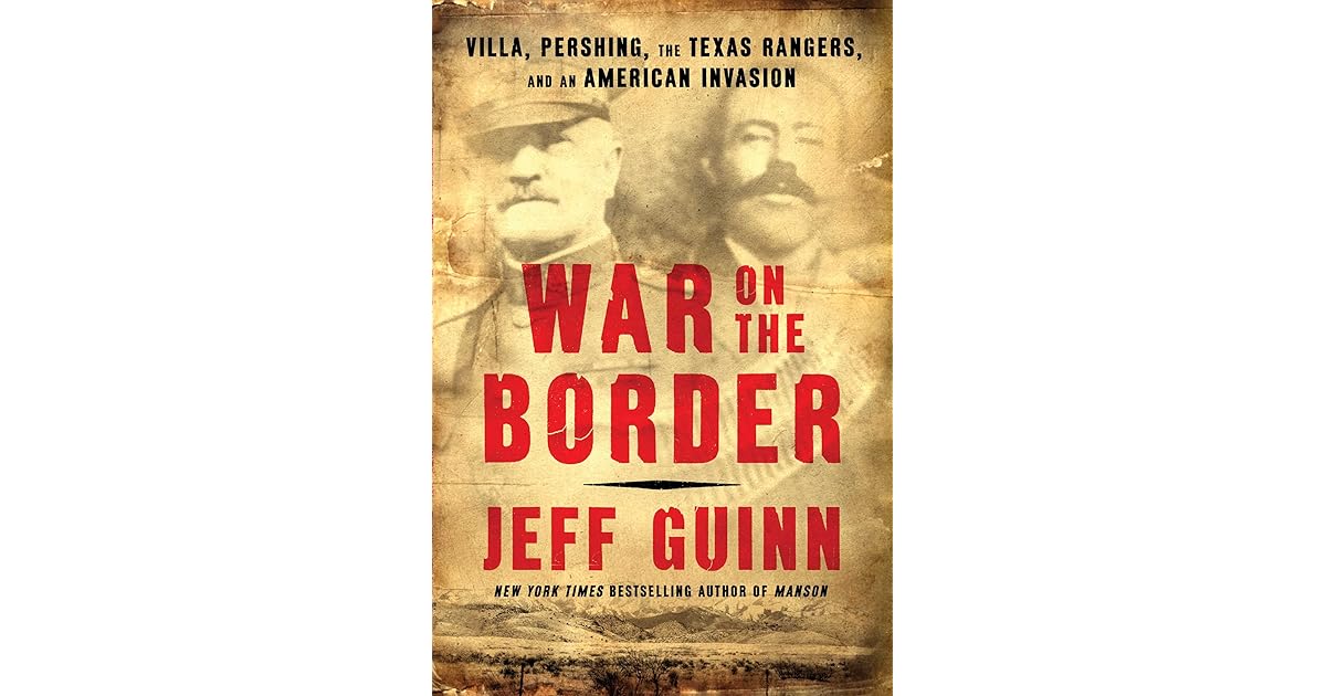 War on the Border: Villa, Pershing, the Texas Rangers, and an American ...