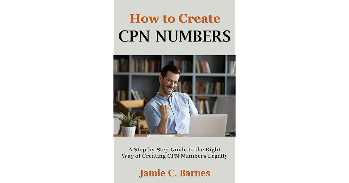 How to Create CPN Numbers: A Step-by-Step Guide to the Right Way of Creating CPN Numbers Legally ...