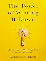 The Power of Writing It Down: A Simple Habit to Unlock Your Brain and ...