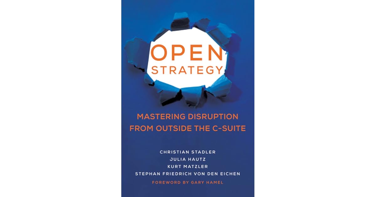 Open Strategy: Mastering Disruption from Outside the C-Suite by ...