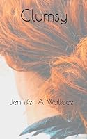 Clumsy by Jennifer A. Wallace