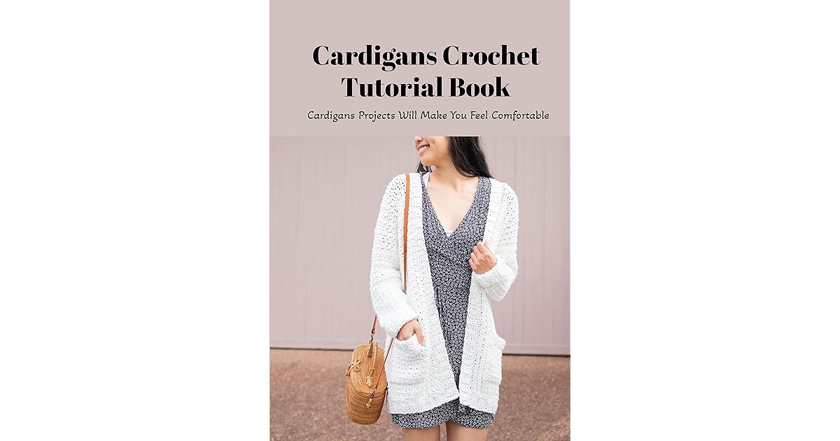 Cardigans Crochet Tutorial Book: Cardigans Projects Will Make You Feel ...