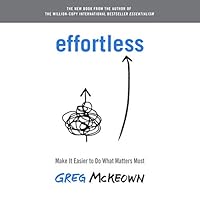 Effortless: Make It Easier to Do What Matters Most by Greg McKeown