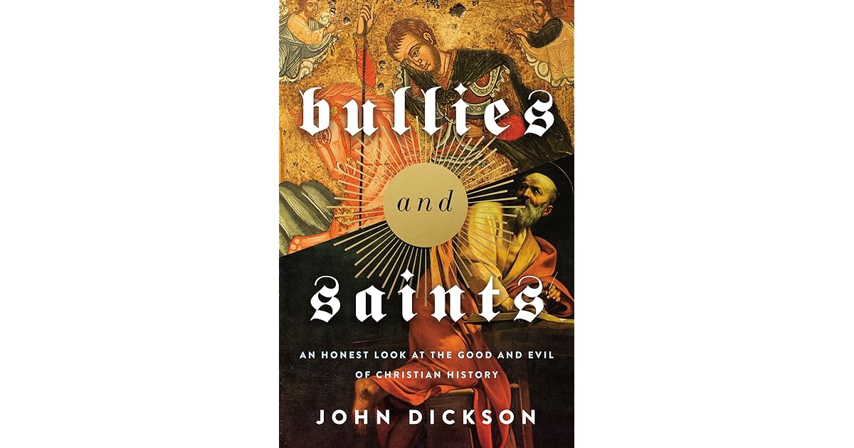 Bullies and Saints: An Honest Look at the Good and Evil of Christian ...