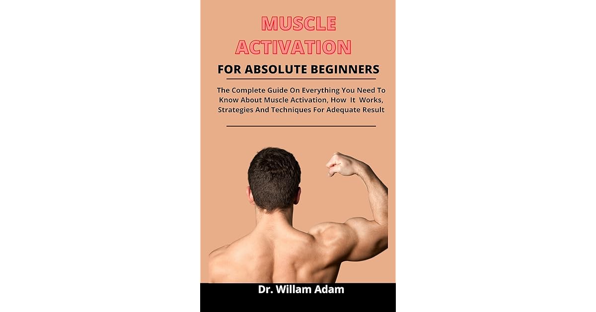 Muscle Activation For Absolute Beginners: The Complete Guide On ...