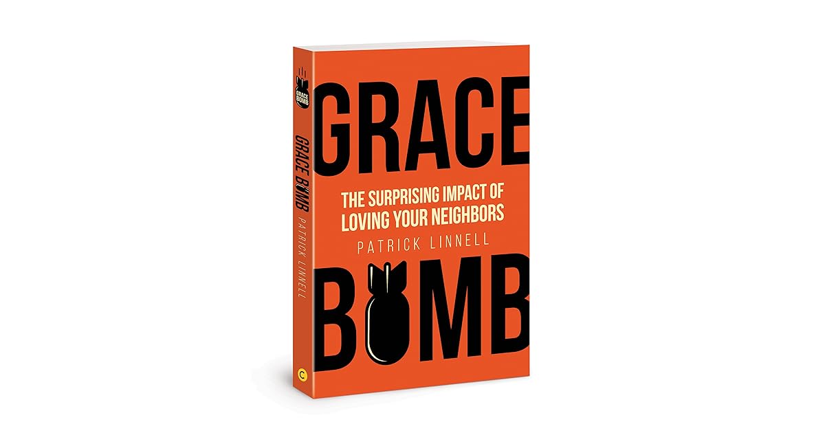 Grace Bomb: The Surprising Impact of Loving Your Neighbors by Patrick ...