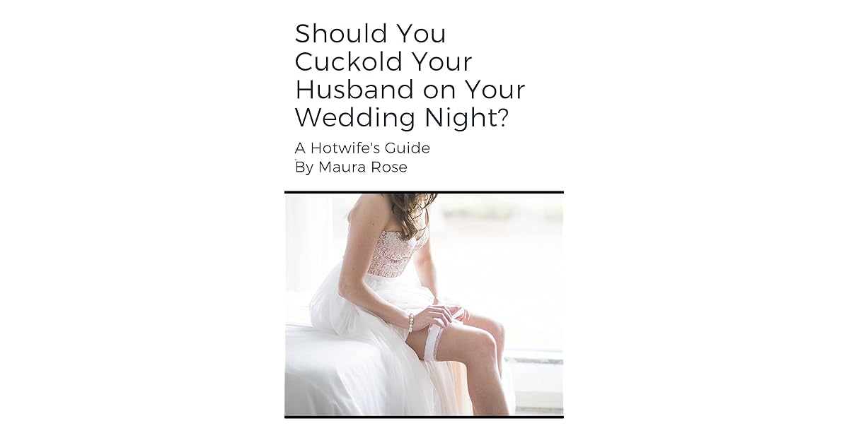 Should You Cuckold Your Husband on Your Wedding Night? : A Hotwife's Guide by Maura Rose