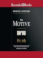 The Motive: Why So Many Leaders Abdicate Their Most Important Responsibilities by Patrick Lencioni