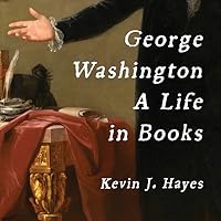 George Washington: A Life in Books by Kevin J. Hayes