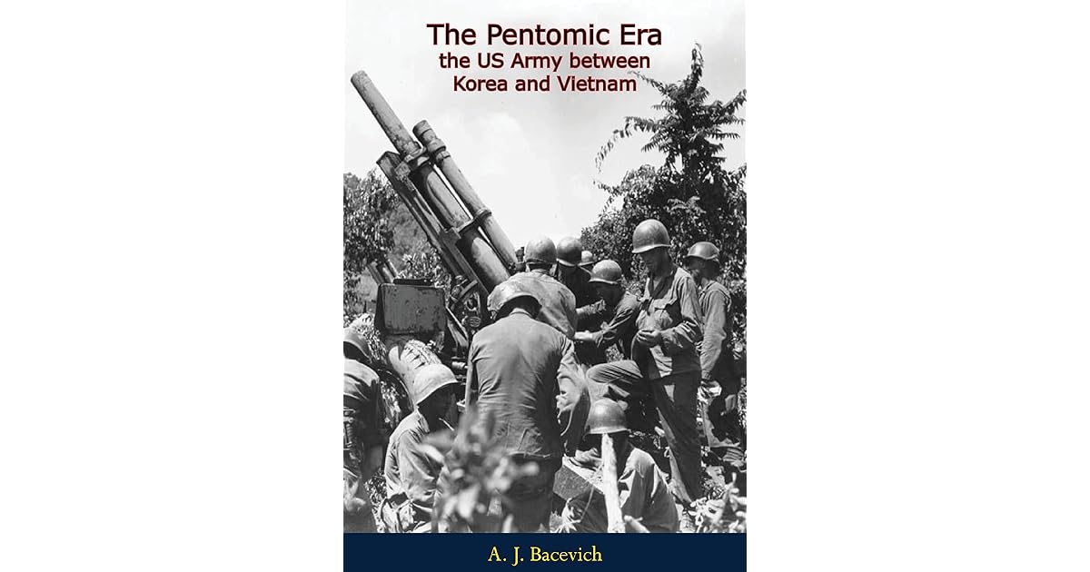The Pentomic Era: The US Army between Korea and Vietnam by A.J. Bacevich