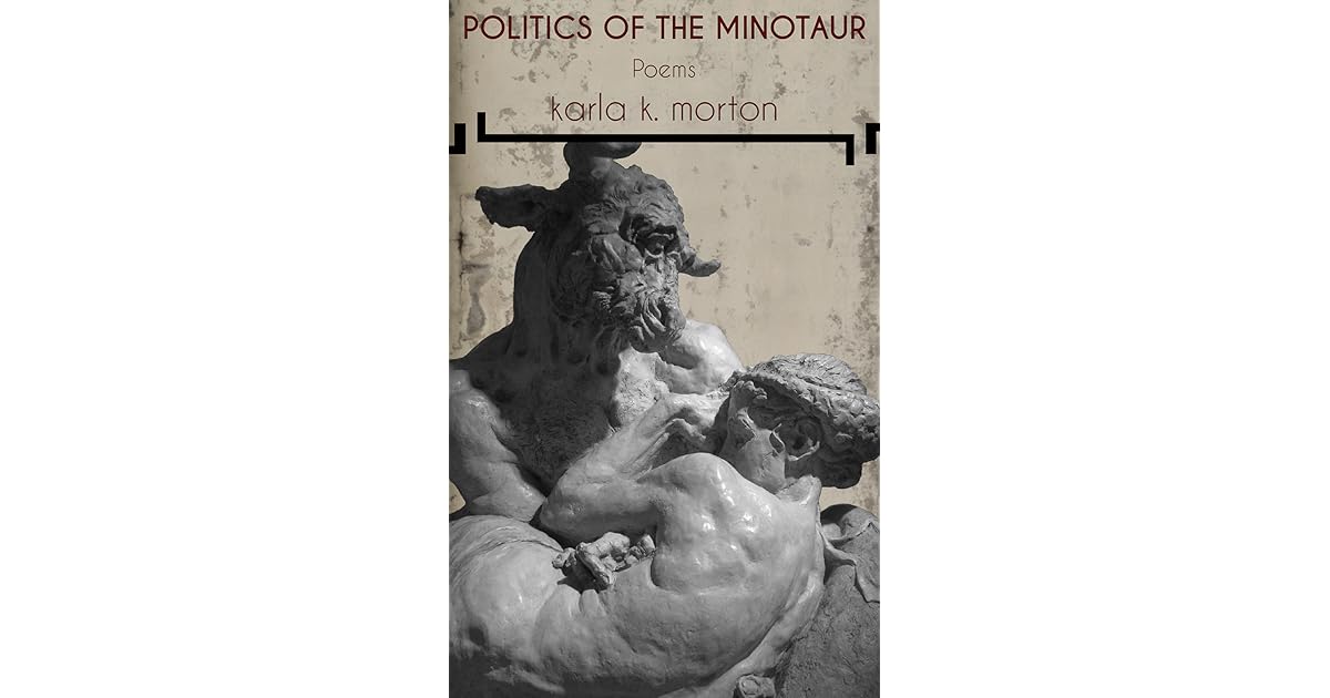 Politics of the Minotaur: Poems by Karla K. Morton