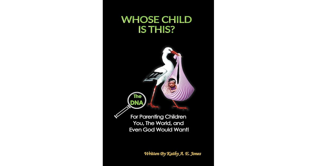 Whose Child Is This?: The DNA For Parenting Children You, The World ...