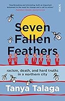 Seven Fallen Feathers: Racism, Death, and Hard Truths in a Northern ...
