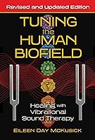 Tuning the Human Biofield: Healing with Vibrational Sound Therapy by ...