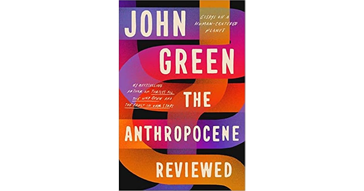 The Anthropocene Reviewed by John Green